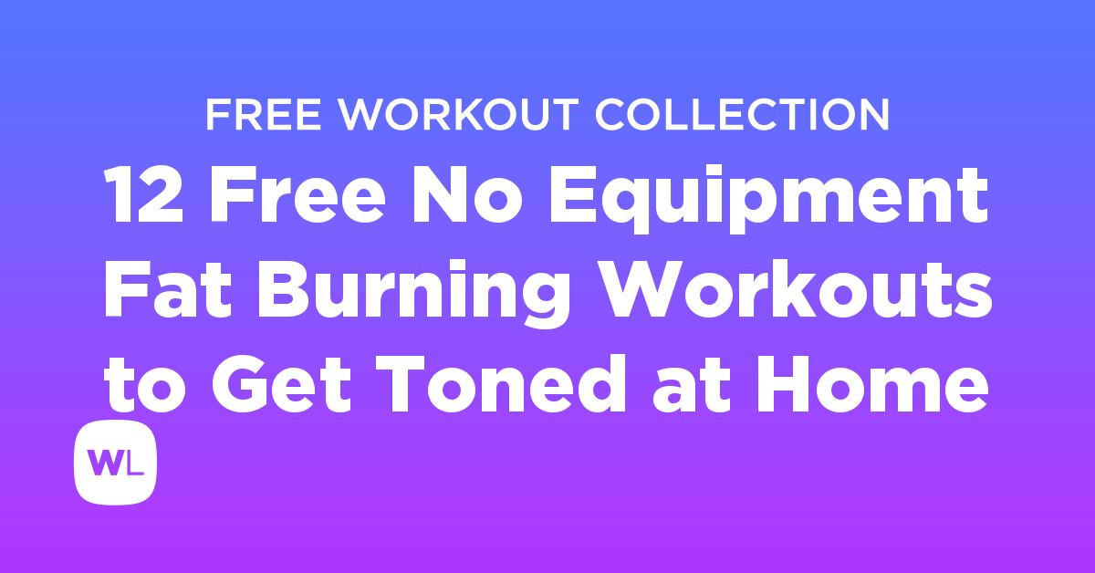 12 Free No Equipment Fat Burning Workouts to Get Toned at Home ...